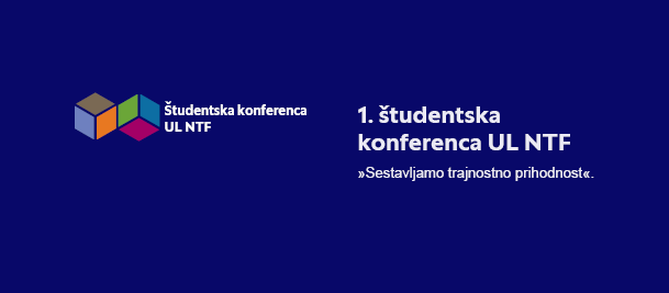 1. študentska konferenca ››Sestavljamo trajnostno prihodnost‹‹ - NTF